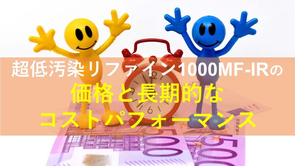 超低汚染リファイン1000MF-IRの価格とコストパフォーマンスを徹底解説！